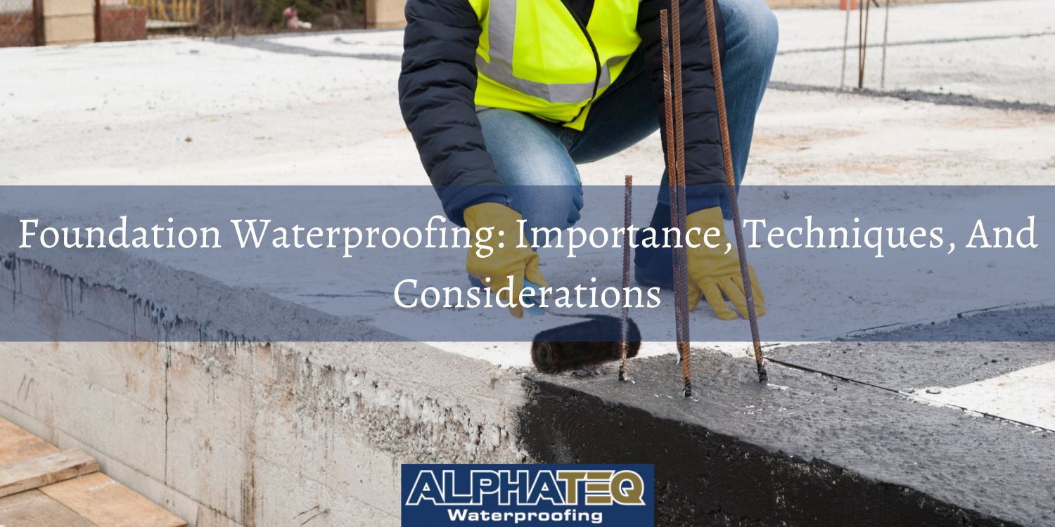 Foundation Waterproofing: Importance, Techniques, and Considerations